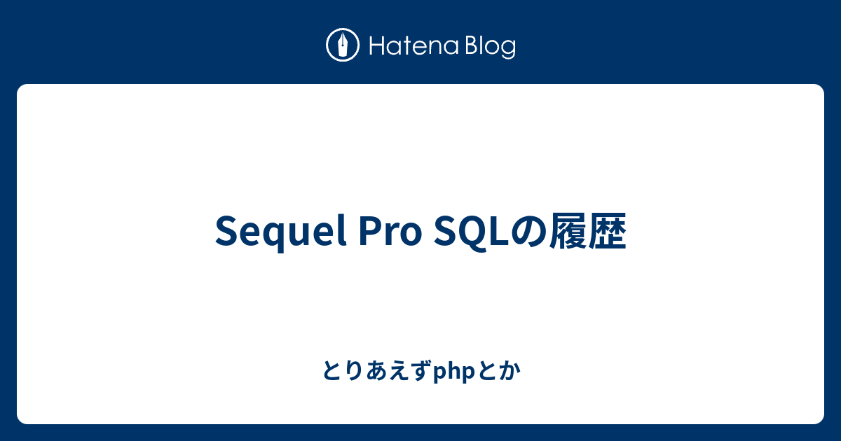 Sequel Pro SQLの履歴 - とりあえずphpとか