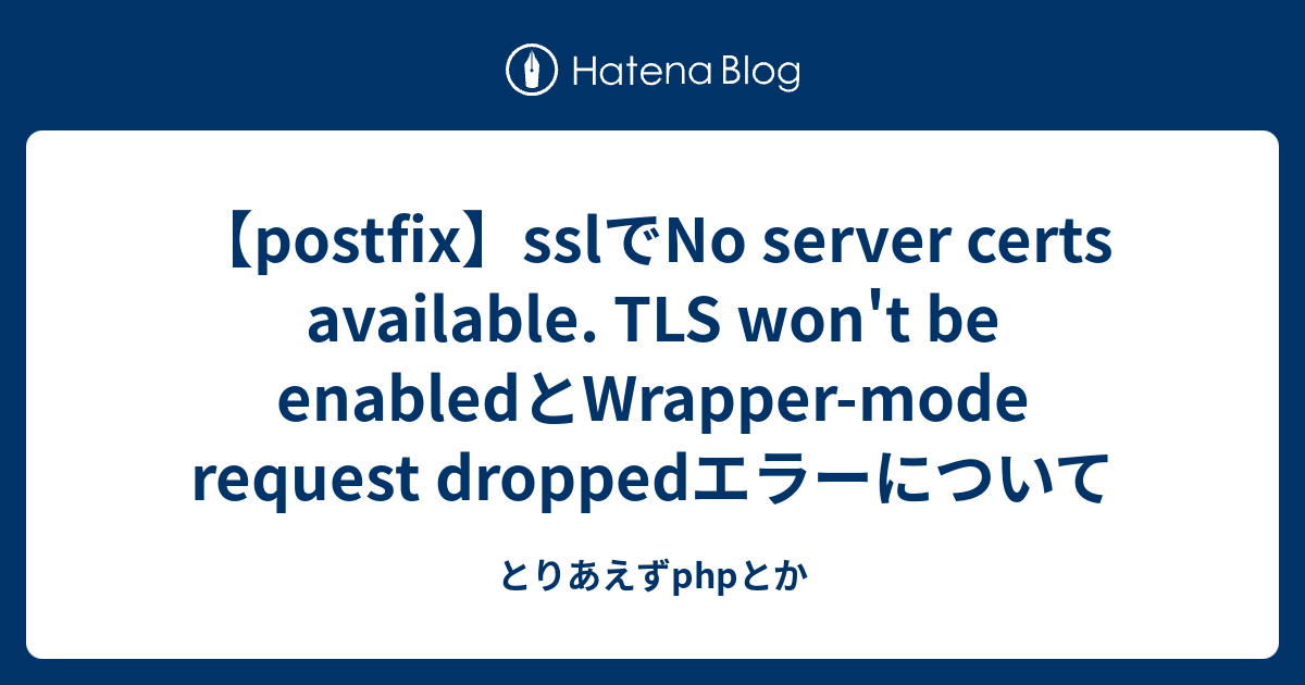 【postfix】sslでNo server certs available. TLS won't be enabledとWrapper-mode request droppedエラーについて ...