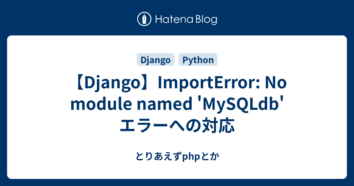 【Django】ImportError: No module named 'MySQLdb'エラーへの対応 - とりあえずphpとか