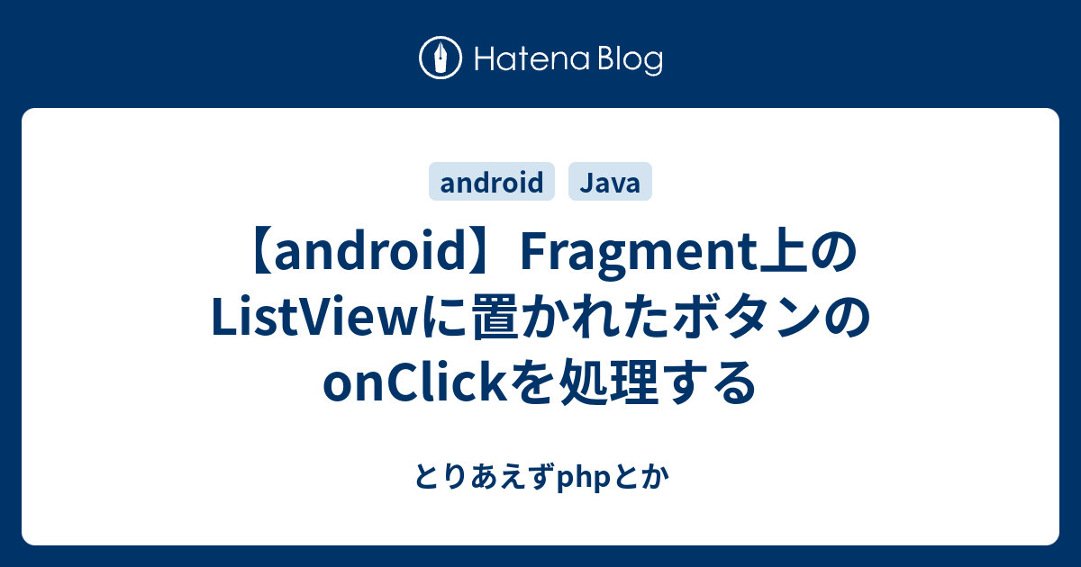 【android】Fragment上のListViewに置かれたボタンのonClickを処理する - とりあえずphpとか