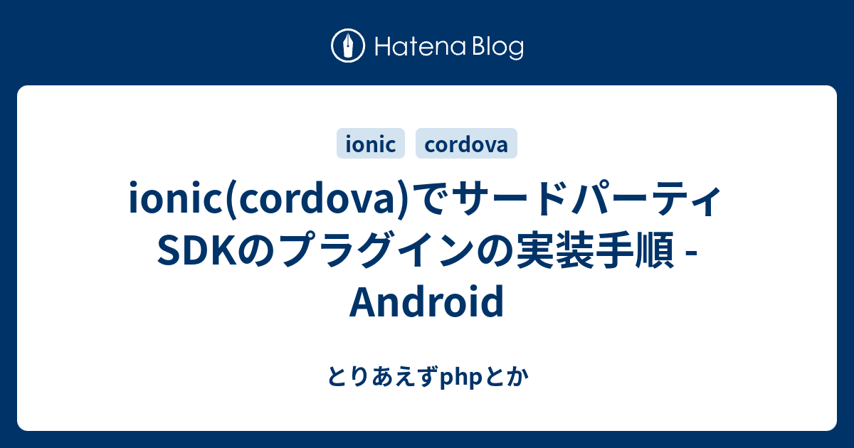 ionic(cordova)でサードパーティSDKのプラグインの実装手順 - Android - とりあえずphpとか