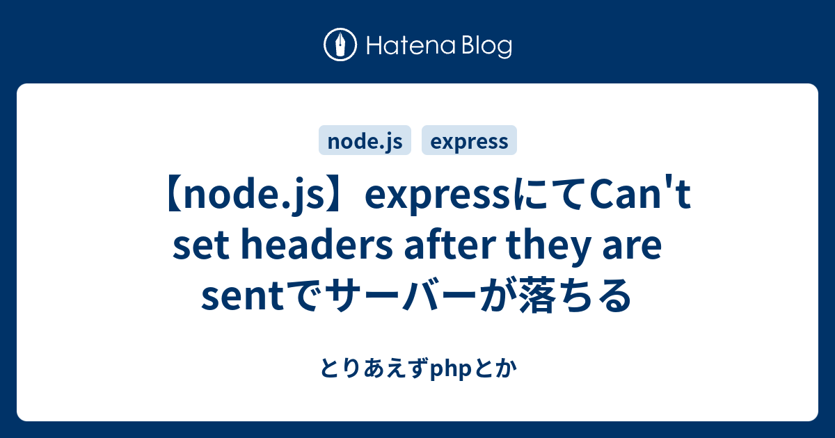 【node.js】expressにてCan't set headers after they are sentでサーバーが落ちる - とりあえずphpとか
