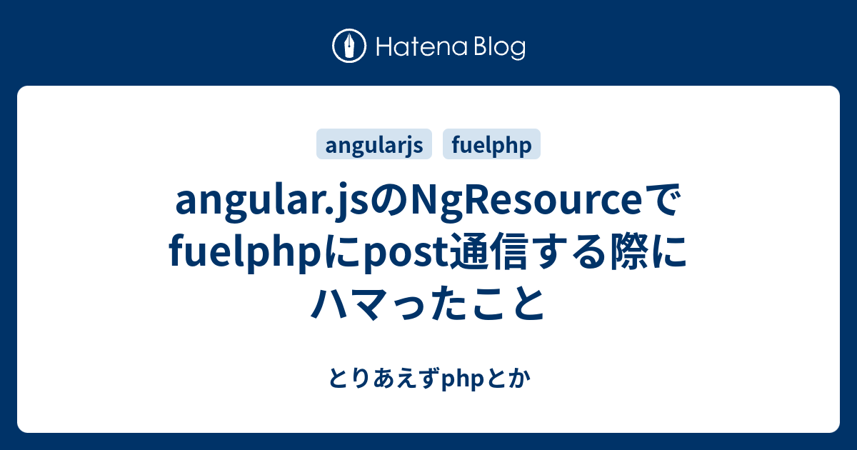 angular.jsのNgResourceでfuelphpにpost通信する際にハマったこと - とりあえずphpとか