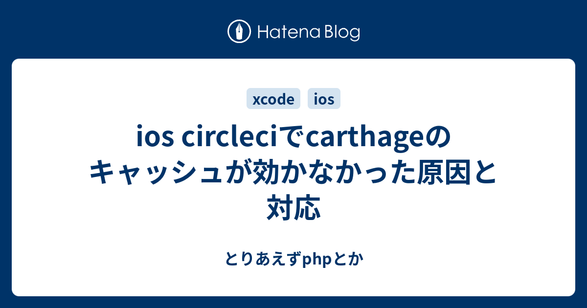ios circleciでcarthageのキャッシュが効かなかった原因と対応 - とりあえずphpとか