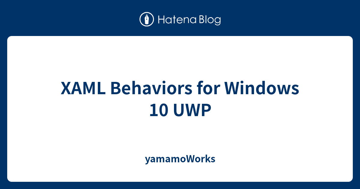 XAML Behaviors for Windows 10 UWP - yamamoWorks