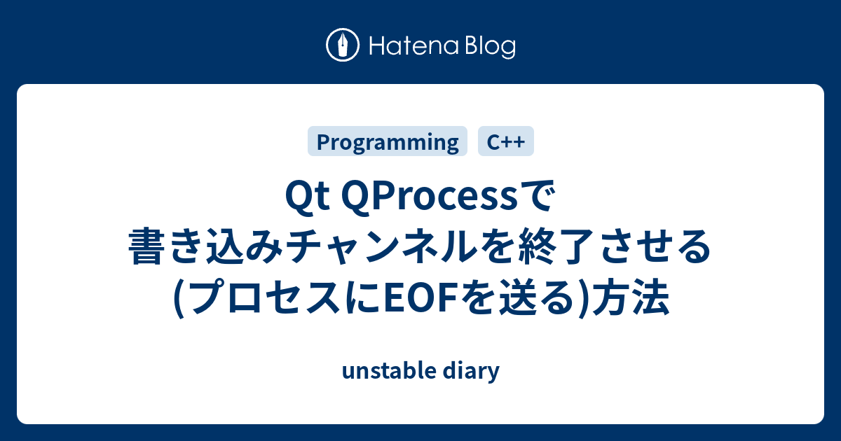 Qt QProcessで書き込みチャンネルを終了させる(プロセスにEOFを送る)方法 - unstable diary