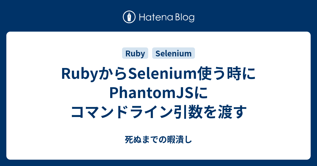 RubyからSelenium使う時にPhantomJSにコマンドライン引数を渡す - 死ぬまでの暇潰し