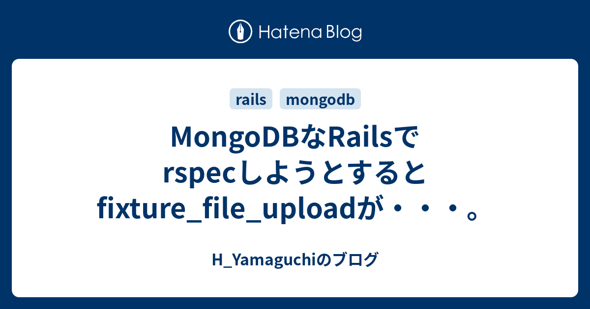 MongoDBなRailsでrspecしようとするとfixture_file_uploadが・・・。 - H_Yamaguchiのブログ