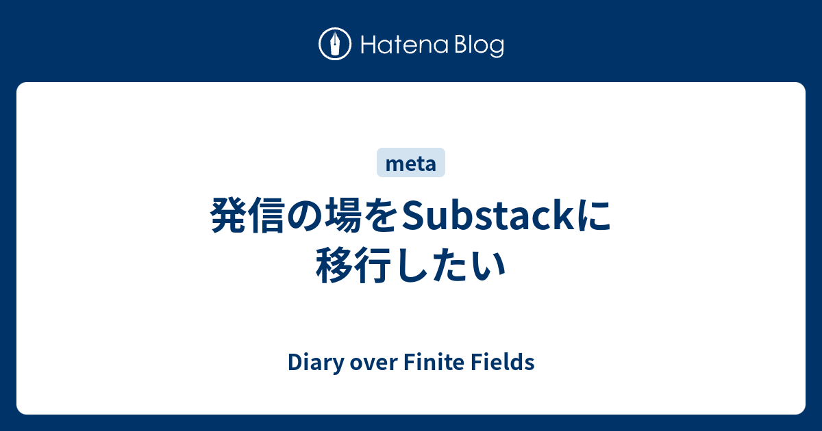 発信の場をSubstackに移行したい - Diary over Finite Fields