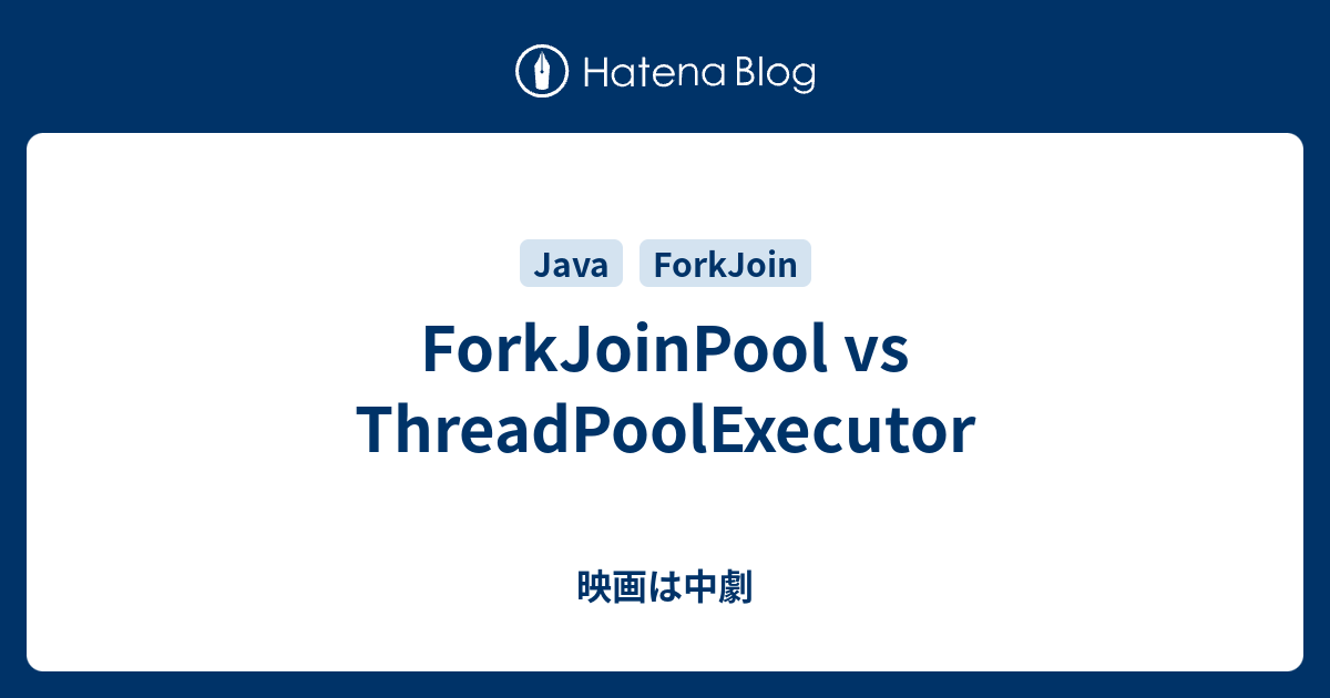 ForkJoinPool vs ThreadPoolExecutor - 映画は中劇