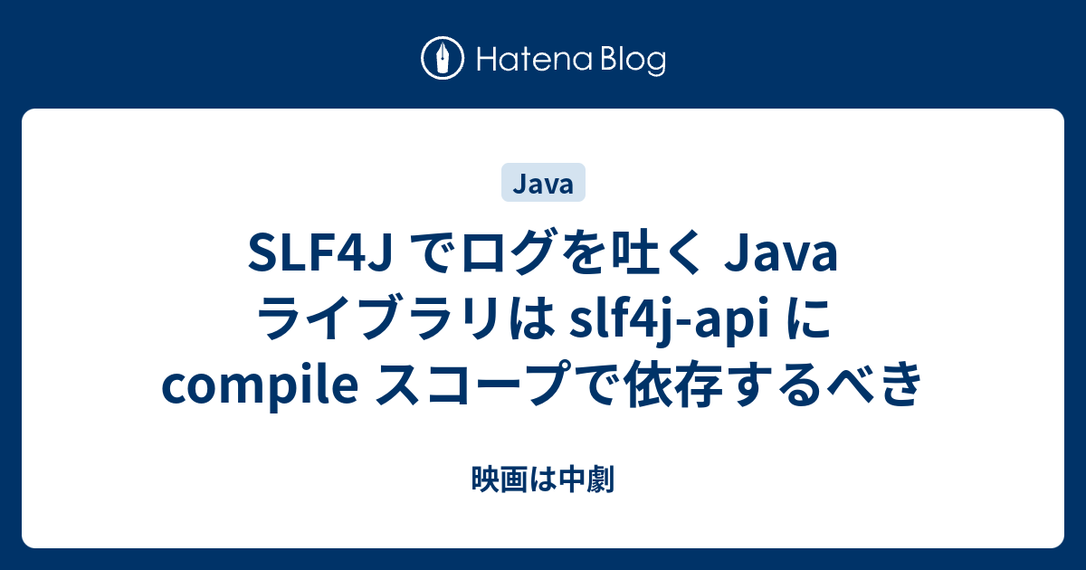 SLF4J でログを吐く Java ライブラリは slf4j-api に compile スコープで依存するべき - 映画は中劇