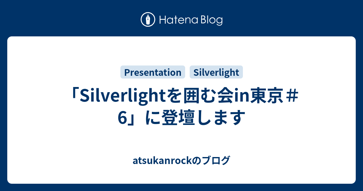 「Silverlightを囲む会in東京＃6」に登壇します - atsukanrockのブログ