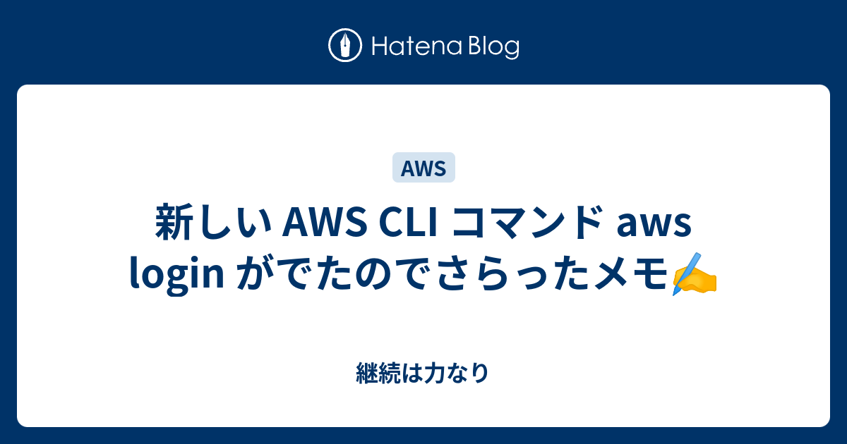 新しい AWS CLI コマンド aws login がでたのでさらったメモ - 継続は力なり