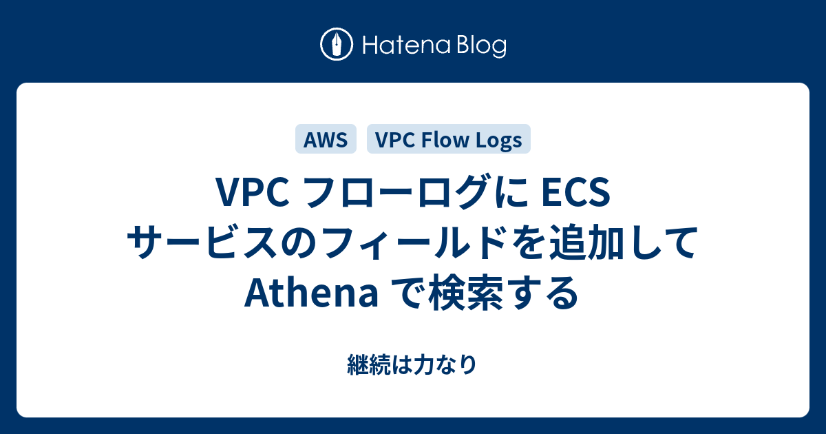 VPC フローログに ECS サービスのフィールドを追加して Athena で検索する - 継続は力なり
