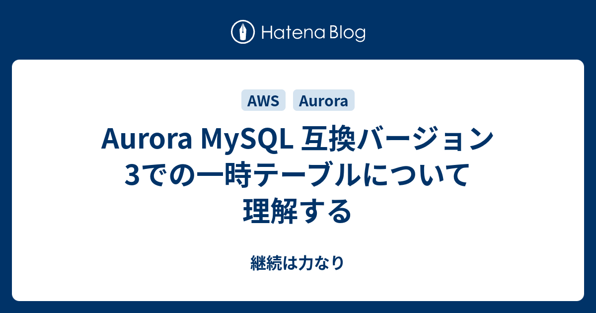 Aurora MySQL 互換バージョン3での一時テーブルについて理解する - 継続は力なり