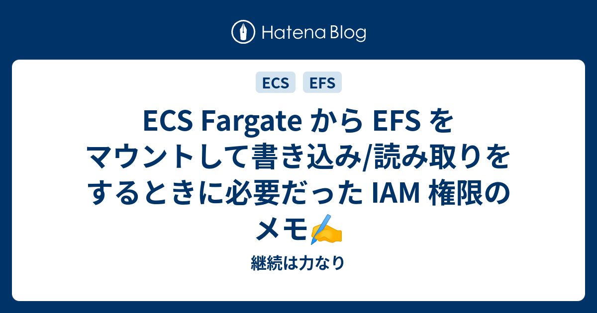 ECS Fargate から EFS をマウントして書き込み/読み取りをするときに必要だった IAM 権限のメモ - 継続は力なり