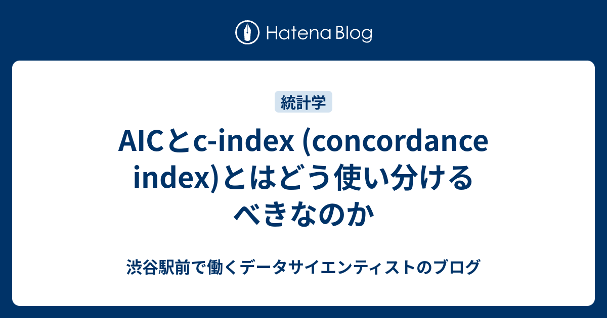 AICとc-index (concordance index)とはどう使い分けるべきなのか - 渋谷駅前で働くデータサイエンティストのブログ
