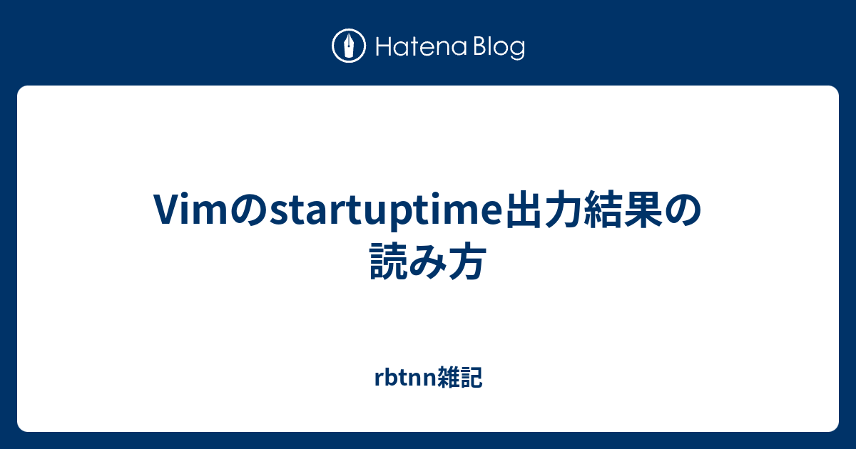 Vimのstartuptime出力結果の読み方 - rbtnn雑記