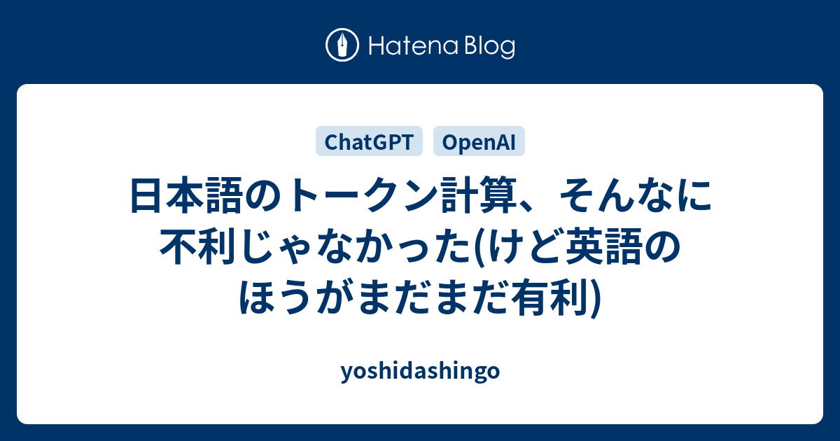 日本語のトークン計算、そんなに不利じゃなかった(けど英語のほうがまだまだ有利) - yoshidashingo