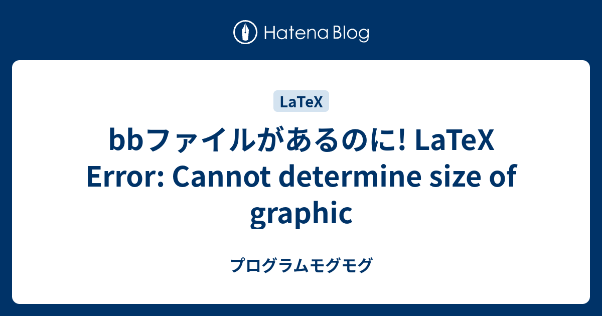 bbファイルがあるのに! LaTeX Error: Cannot determine size of graphic - プログラムモグモグ