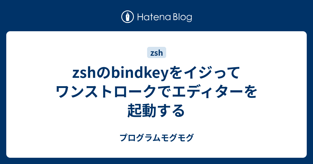 zshのbindkeyをイジってワンストロークでエディターを起動する - プログラムモグモグ