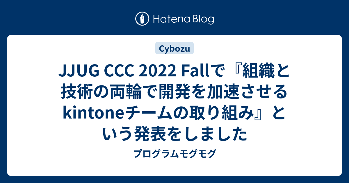 JJUG CCC 2022 Fallで『組織と技術の両輪で開発を加速させるkintoneチームの取り組み』という発表をしました - プログラムモグモグ