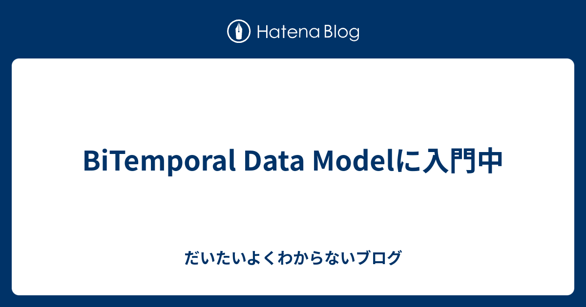 BiTemporal Data Modelに入門中 - だいたいよくわからないブログ