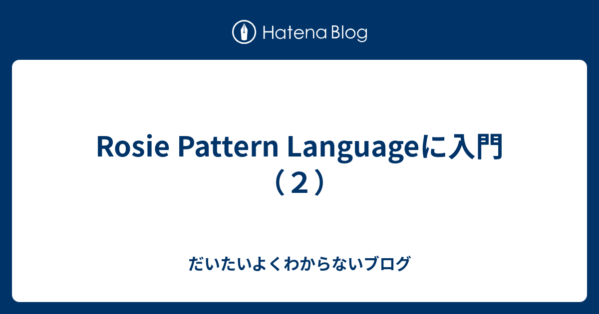 Rosie Pattern Languageに入門（2） - だいたいよくわからないブログ