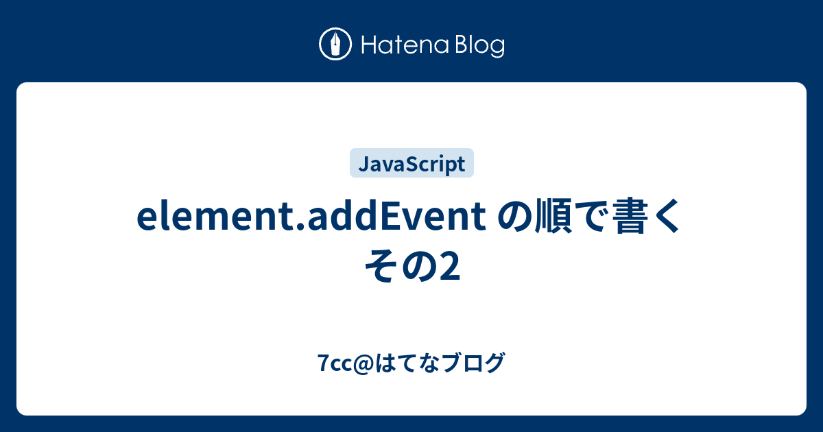 element.addEvent の順で書く その2 - 7cc@はてなブログ