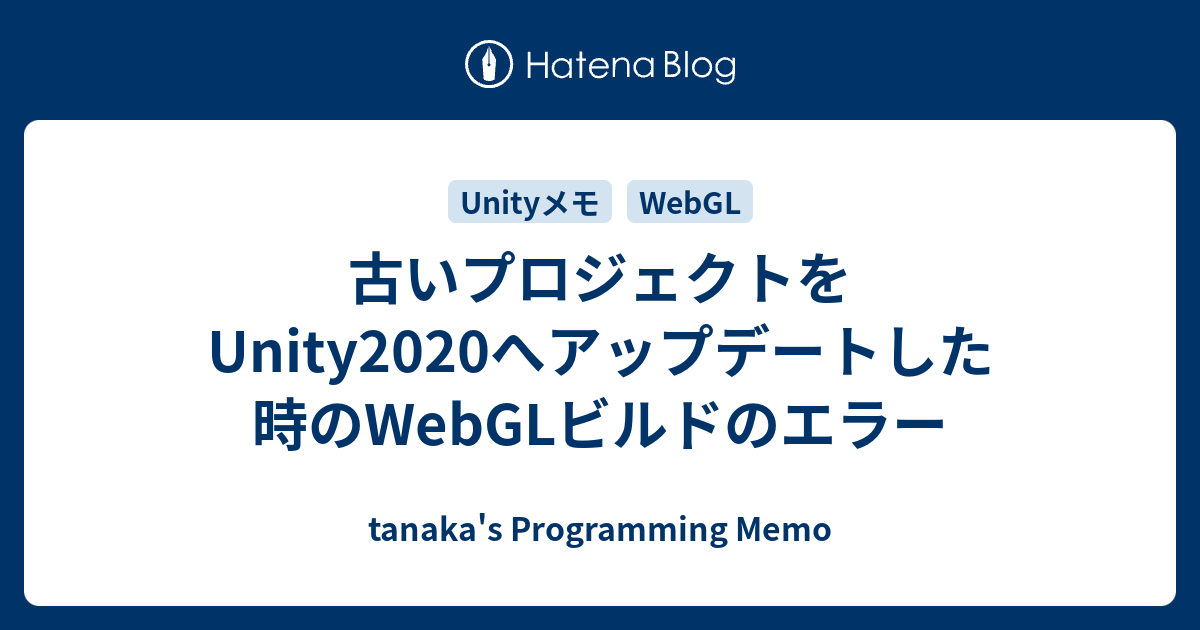 古いプロジェクトをUnity2020へアップデートした時のWebGLビルドのエラー - tanaka's Programming Memo