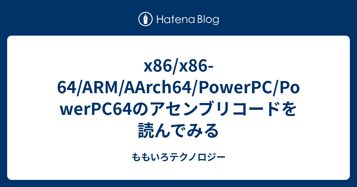 x86/x86-64/ARM/AArch64/PowerPC/PowerPC64のアセンブリコードを読んでみる - ももいろテクノロジー