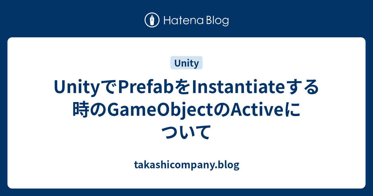 UnityでPrefabをInstantiateする時のGameObjectのActiveについて - takashicompany.blog