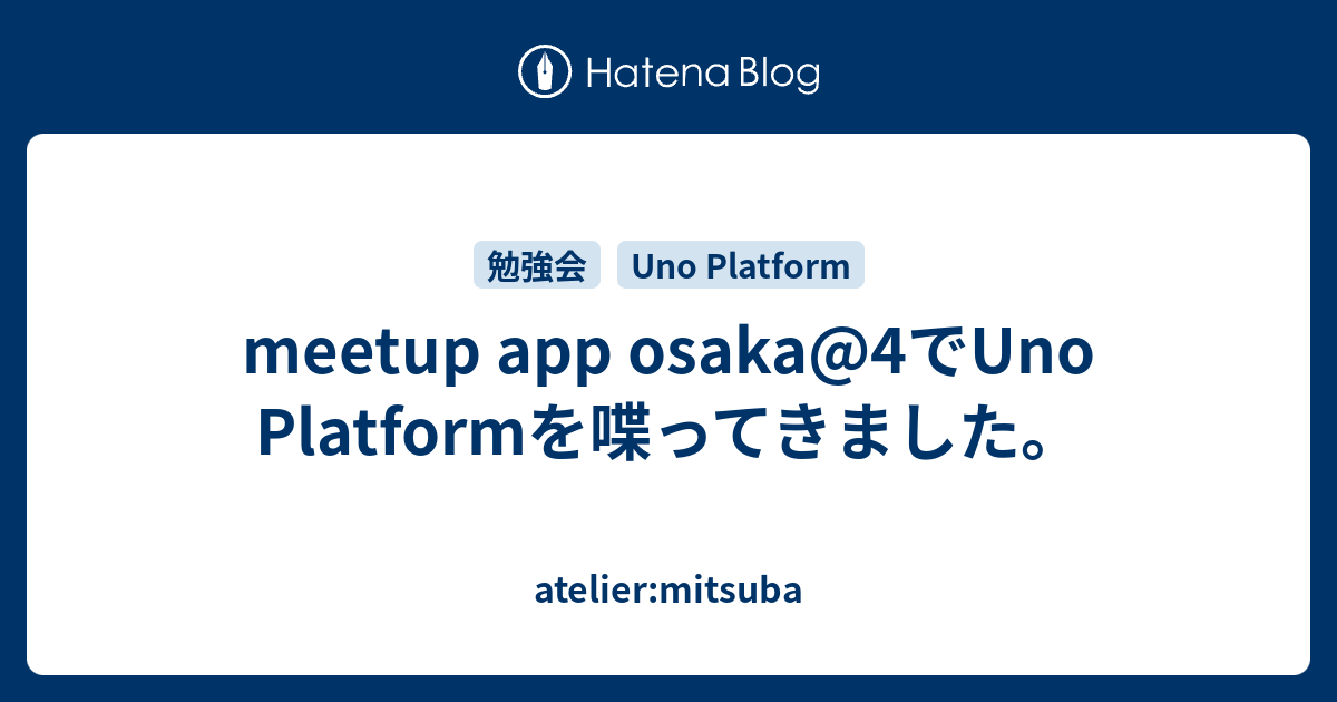 meetup app osaka@4でUno Platformを喋ってきました。 - atelier:mitsuba