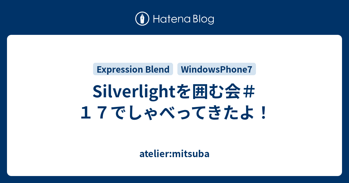 Silverlightを囲む会＃17でしゃべってきたよ！ - atelier:mitsuba