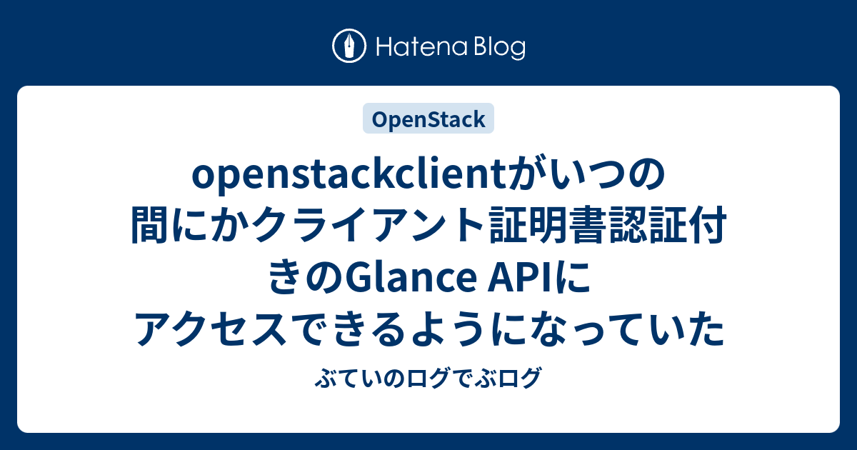 openstackclientがいつの間にかクライアント証明書認証付きのGlance APIにアクセスできるようになっていた - ぶていのログでぶログ