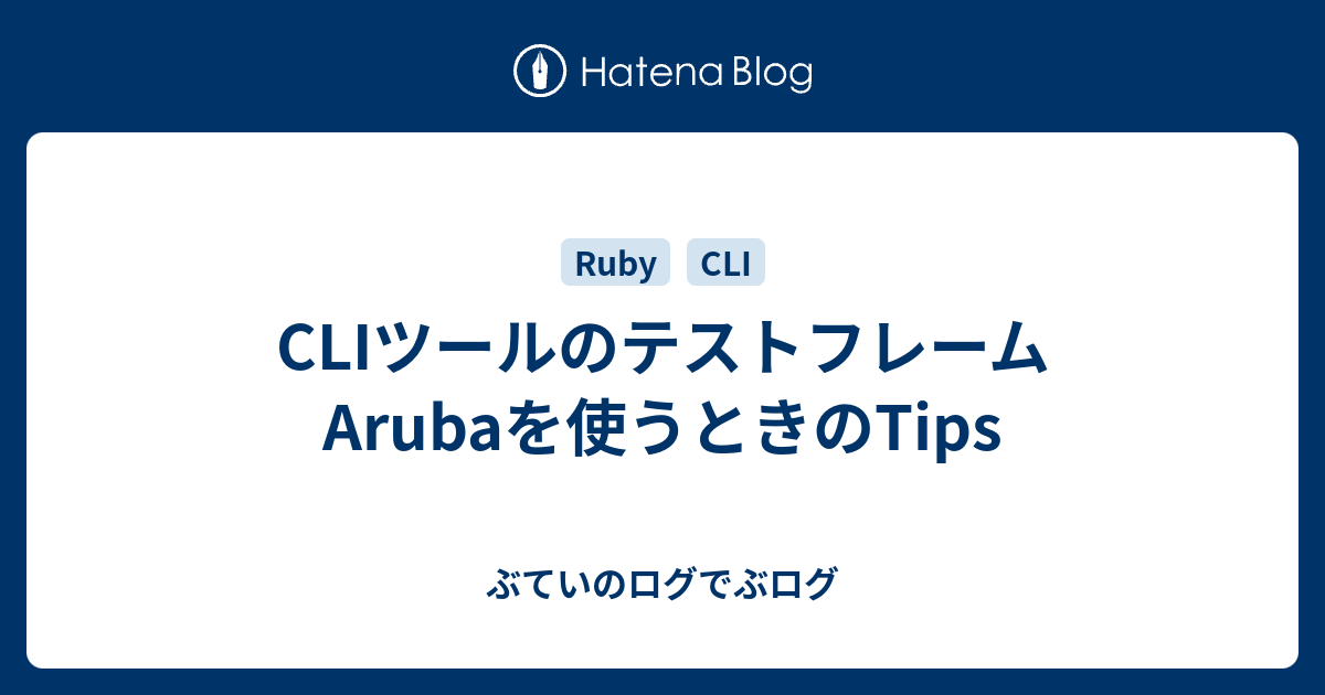 CLIツールのテストフレームArubaを使うときのTips - ぶていのログでぶログ