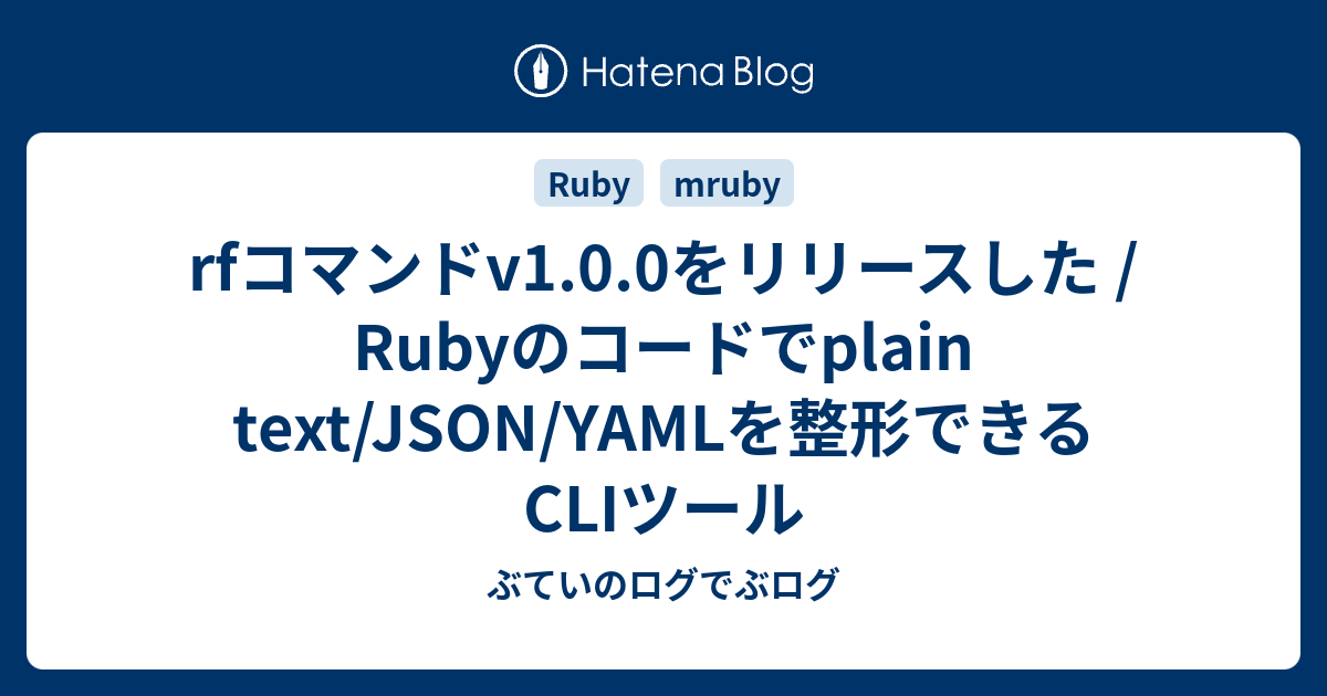 rfコマンドv1.0.0をリリースした / Rubyのコードでplain text/JSON/YAMLを整形できるCLIツール - ぶていのログでぶログ
