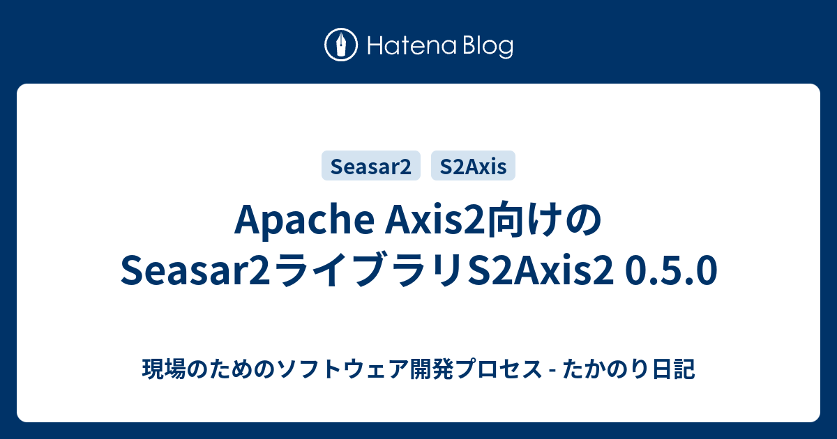 Apache Axis2向けのSeasar2ライブラリS2Axis2 0.5.0 - 現場のためのソフトウェア開発プロセス - たかのり日記