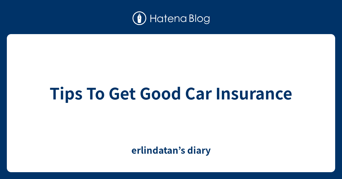 Tips To Get Good Car Insurance - erlindatan’s diary