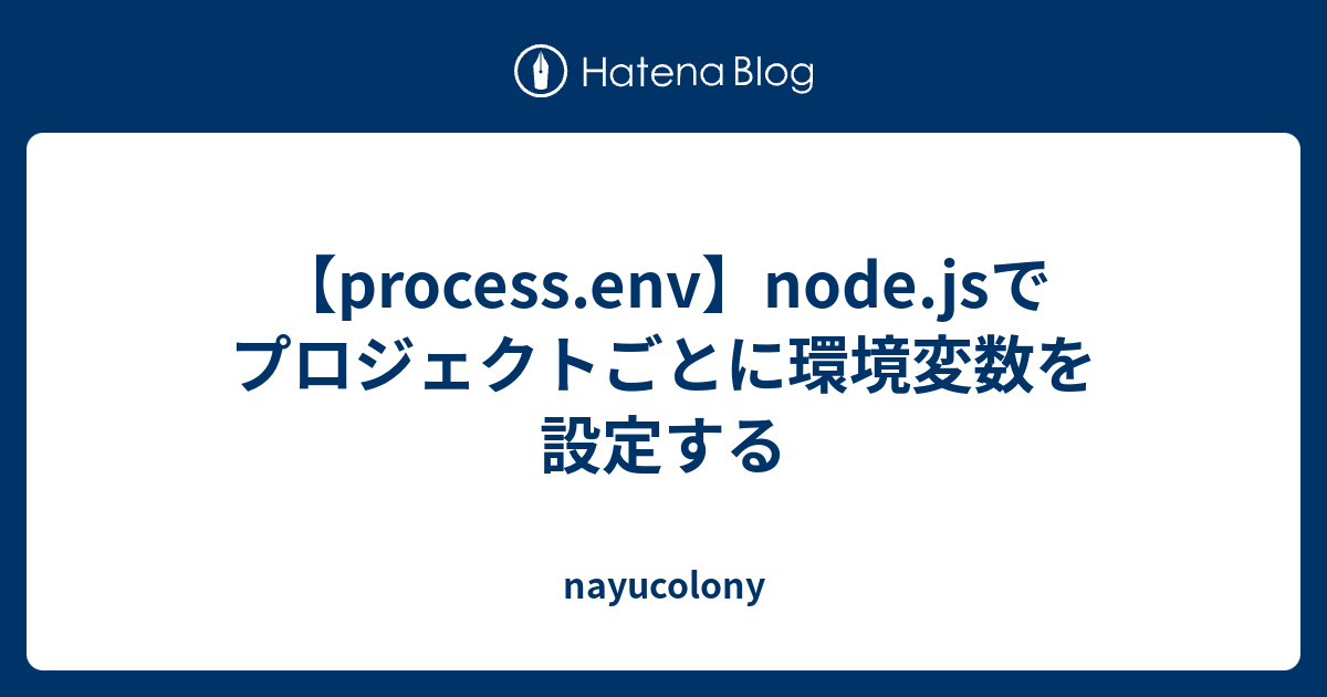 【process.env】node.jsでプロジェクトごとに環境変数を設定する - nayucolony