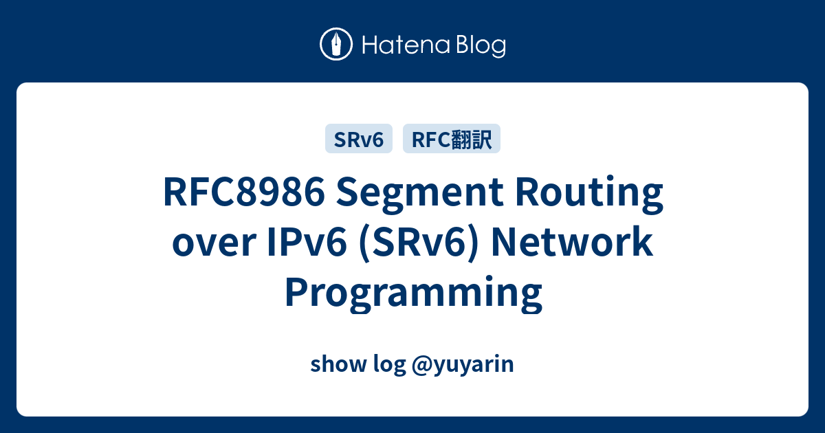 RFC8986 Segment Routing over IPv6 (SRv6) Network Programming - show log @yuyarin