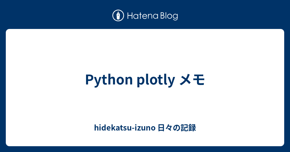 Python plotly メモ - hidekatsu-izuno 日々の記録
