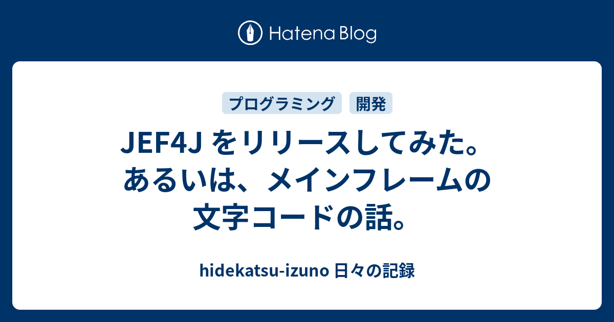 JEF4J をリリースしてみた。あるいは、メインフレームの文字コードの話。 - hidekatsu-izuno 日々の記録