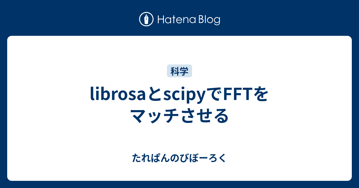 librosaとscipyでFFTをマッチさせる - たれぱんのびぼーろく