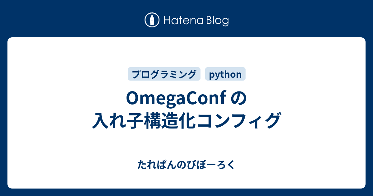 OmegaConf の入れ子構造化コンフィグ - たれぱんのびぼーろく