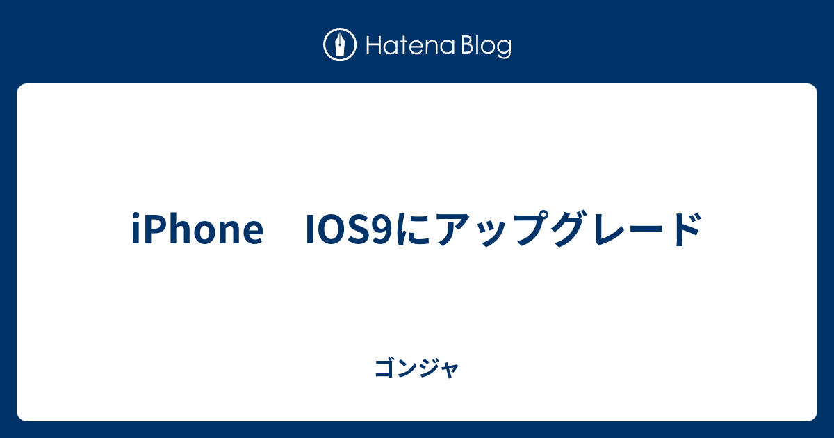 iPhone IOS9にアップグレード - ゴンジャ