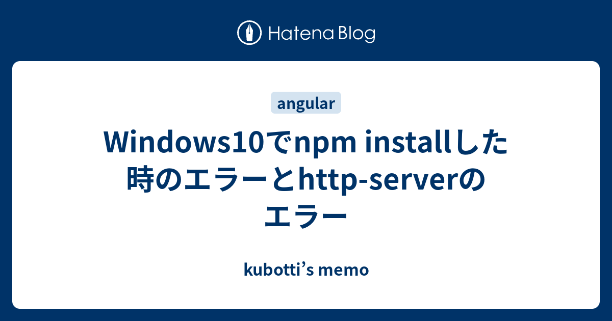 Windows10でnpm installした時のエラーとhttp-serverのエラー - kubotti’s memo