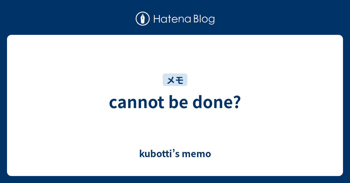 cannot be done? - kubotti’s memo