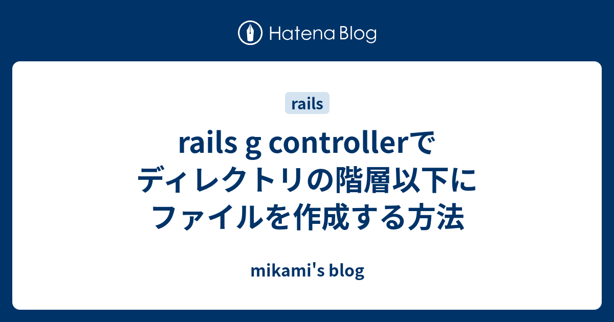 rails g controllerでディレクトリの階層以下にファイルを作成する方法 - mikami's blog