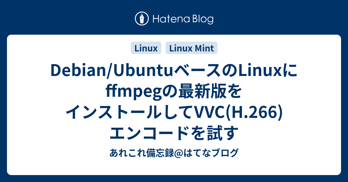 Debian/UbuntuベースのLinuxにffmpegの最新版をインストールしてVVC(H.266)エンコードを試す - あれこれ備忘録 ...